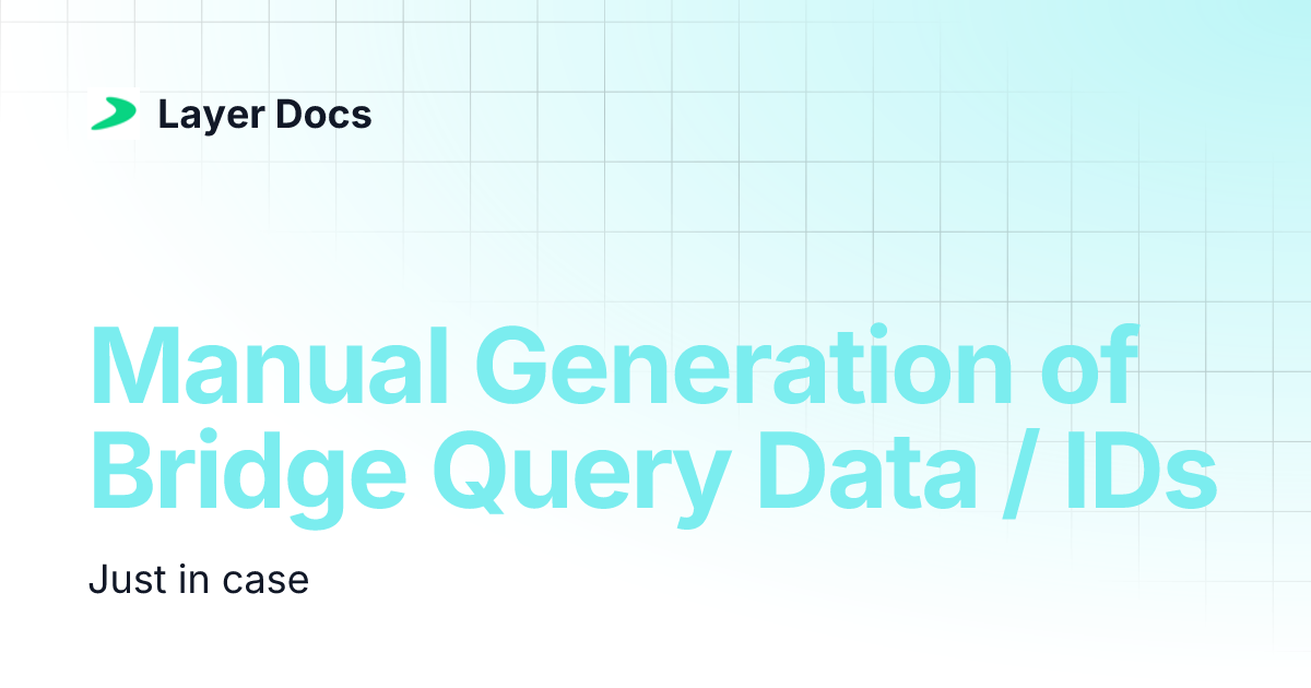 Manual Generation of Bridge Query Data / IDs | Layer Docs